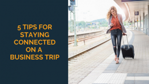 5 Tips for Staying Connected on a Business Trip - Selectcom
